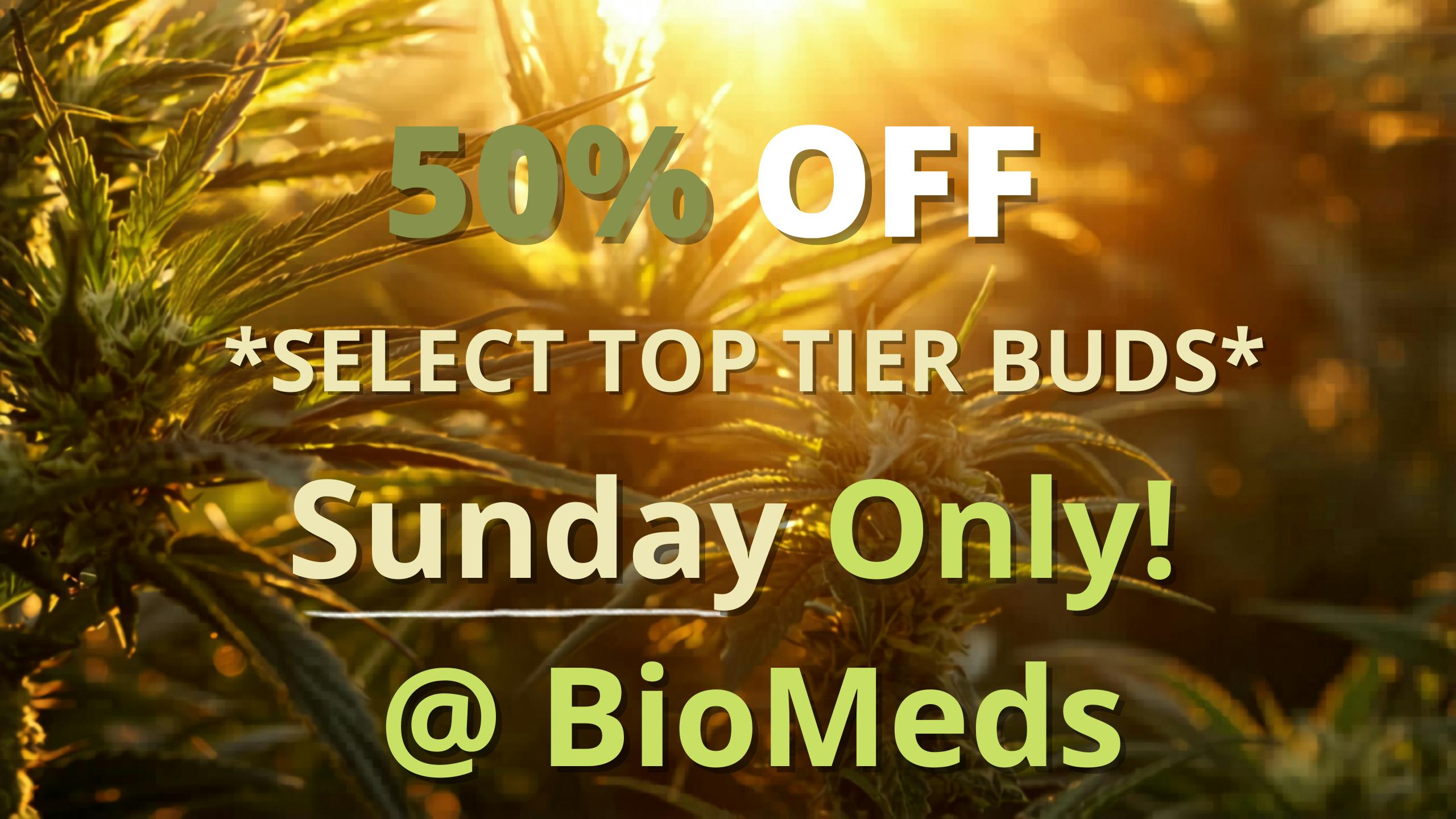 50% OFF Top Tier Buds, Sundays Only @ Biomeds! at BioMeds | Weedmaps